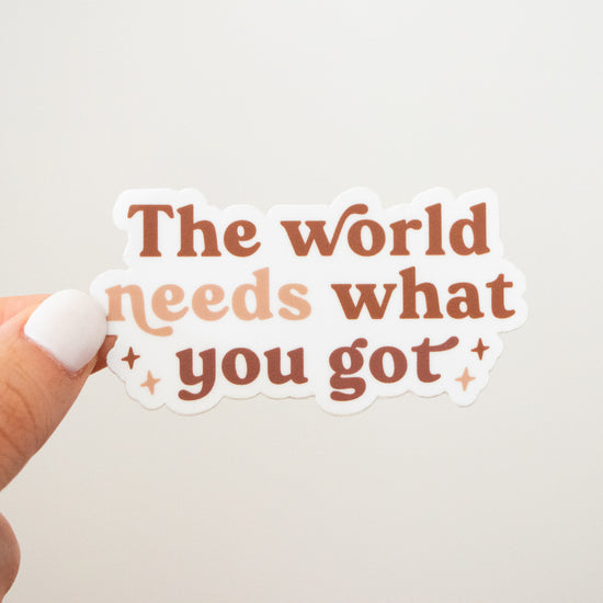 The World Needs What You Got Sticker – The Anastasia Co.
