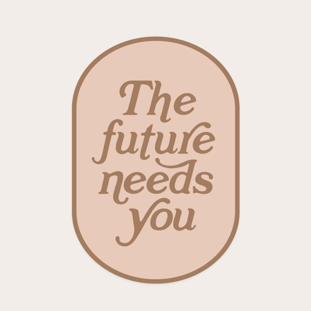 The Future Needs You Sticker – The Anastasia Co.